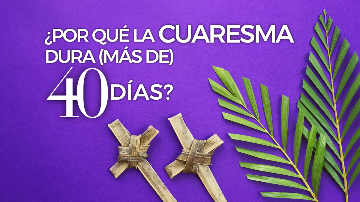 ¿Por qué la Cuaresma dura (más de) 40 días?