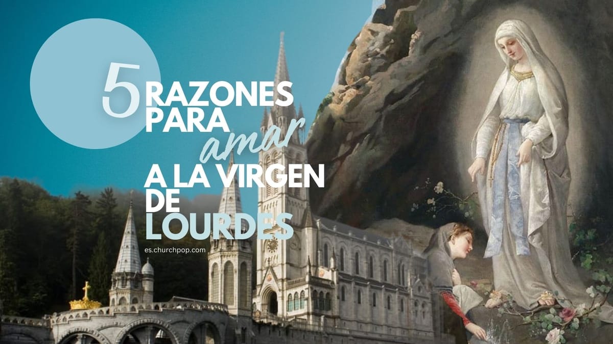 5 razones para amar la milagrosa devoción a Nuestra Señora de Lourdes
